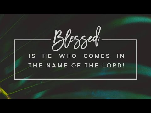Blessed Is He Who Comes In The Name Of The Lord!