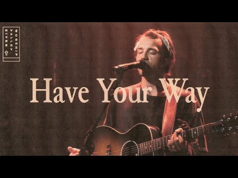 Have Your Way Lyrics - River Valley Worship