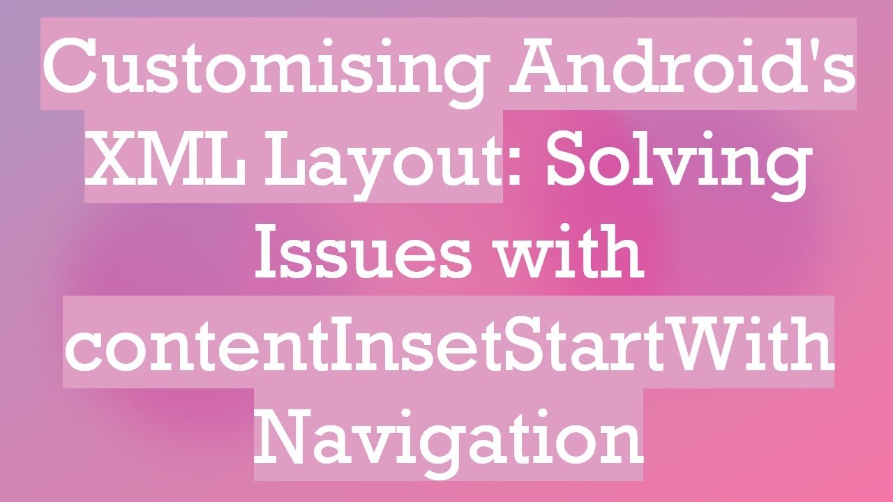 Customising Android's XML Layout: Solving Issues with contentInsetStartWithNavigation