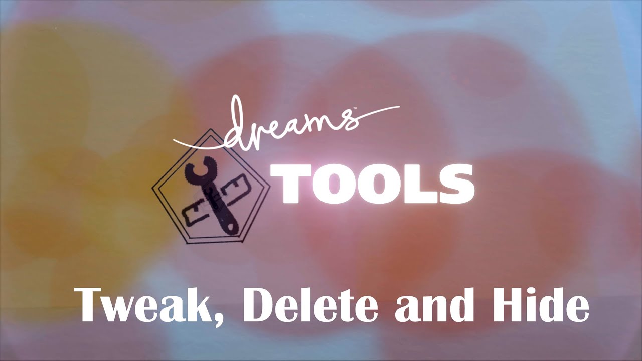 Dreams Tools Tutorial: Tweak, Delete and Hide