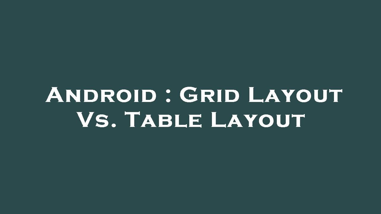 Android : Grid Layout Vs. Table Layout