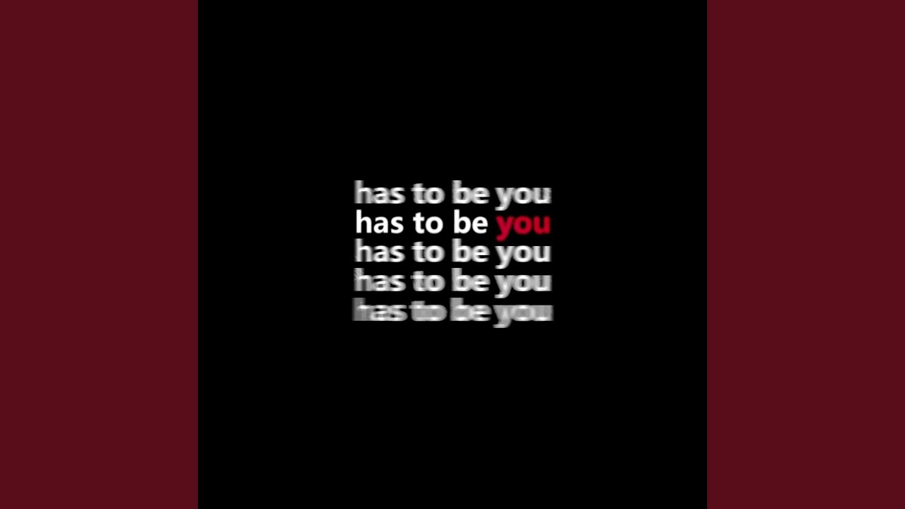 has to be you