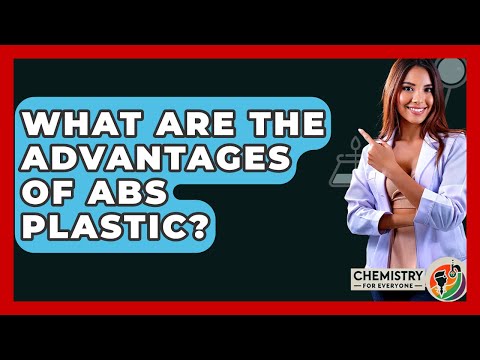 What Are The Advantages Of ABS Plastic? - Chemistry For Everyone