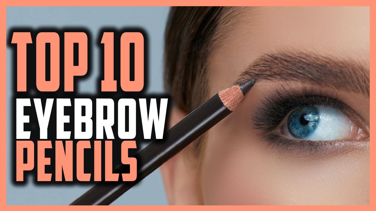 Best Eyebrow Pencil For Sparse Brows | Top 10 Eyebrow Pencils To Make Your Arches Perfect