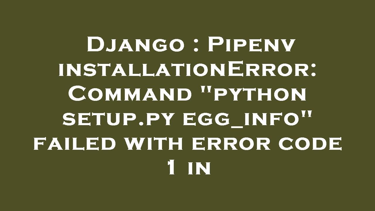 Django : Pipenv installationError: Command 