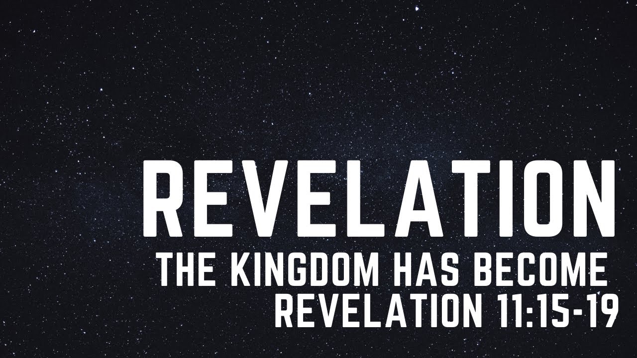The Kingdom Has Become - Revelation 11:15-19
