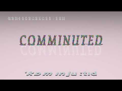 comminuted - pronunciation + Examples in sentences and phrases