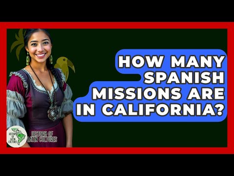 How Many Spanish Missions Are In California? - History Of Latin Cultures
