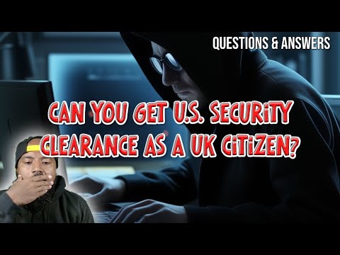 Is It Possible To Get A US Security Clearance as UK Citizen?