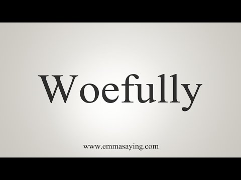 How To Say Woefully