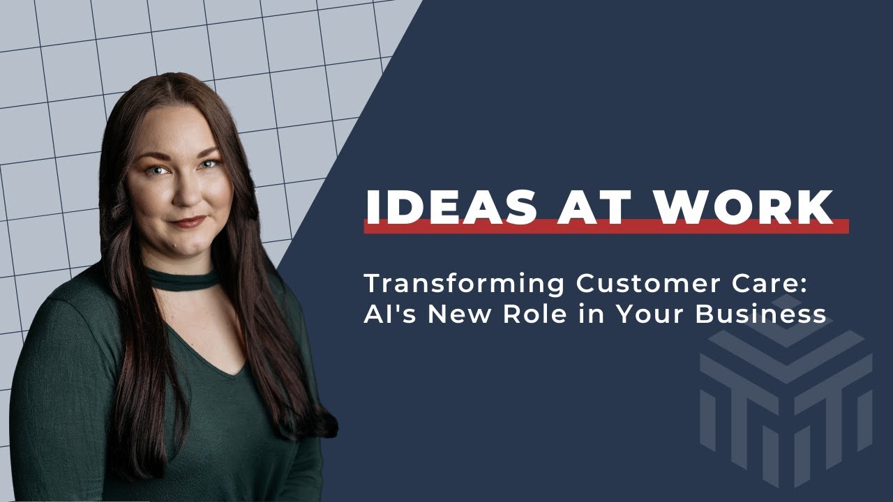 Ideas At Work - Transforming Customer Care: AI’s New Role in Your Business