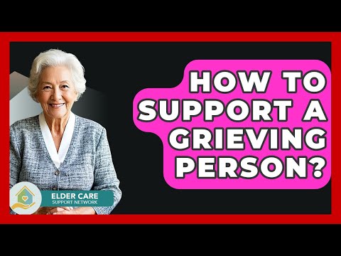 How To Support A Grieving Person? - Elder Care Support Network
