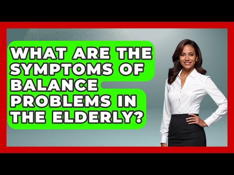 What Are The Symptoms Of Balance Problems In The Elderly? - The Health Brief