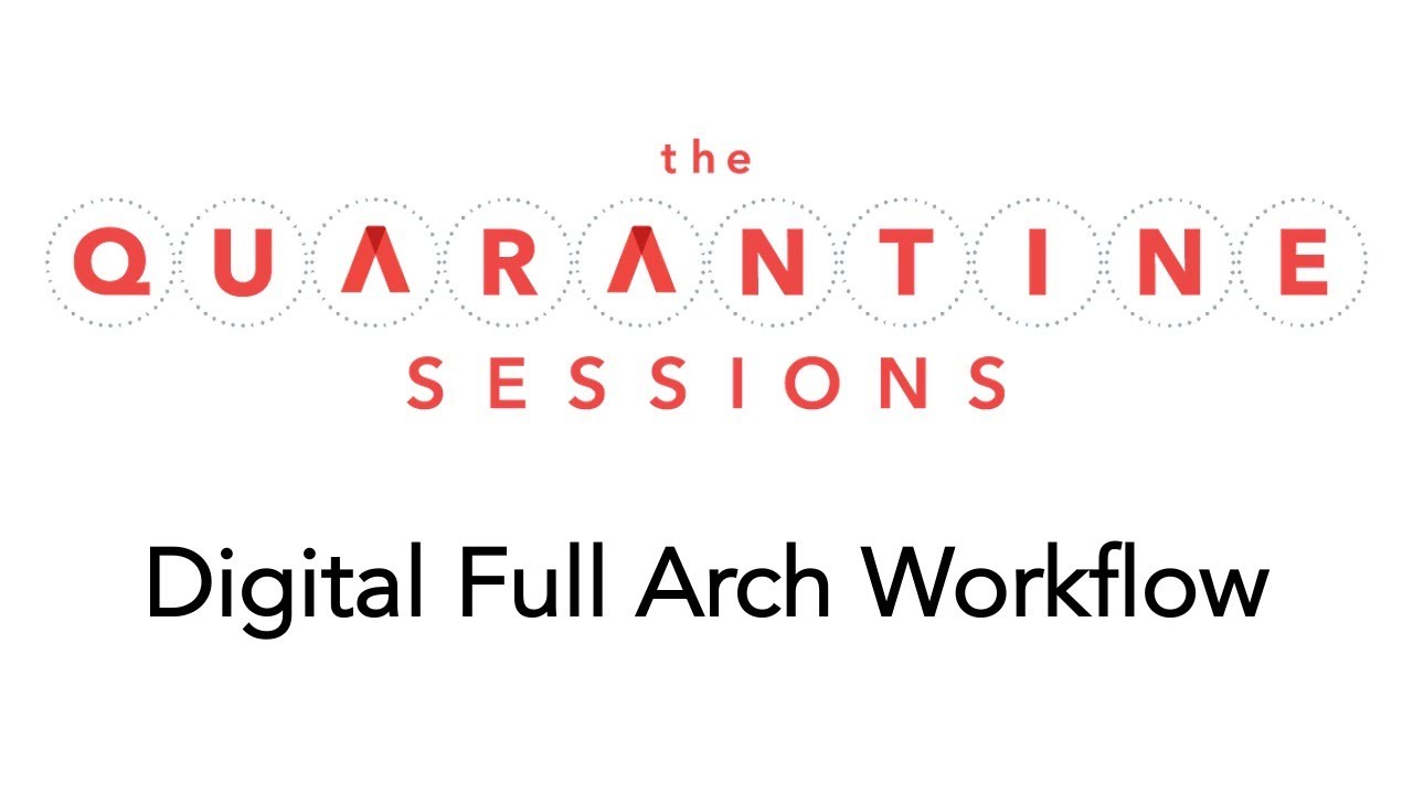 Quarantine Sessions 14 - Digital Full Arch Workflow