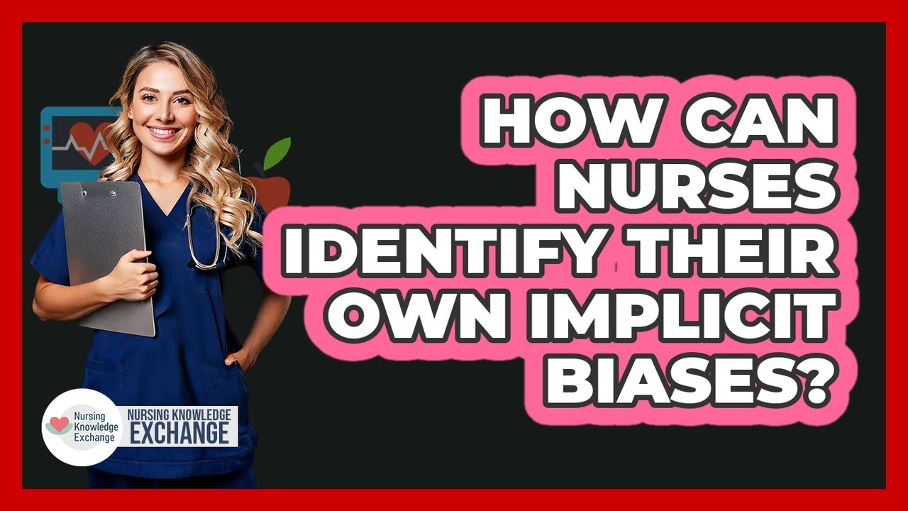 How Can Nurses Identify Their Own Implicit Biases?