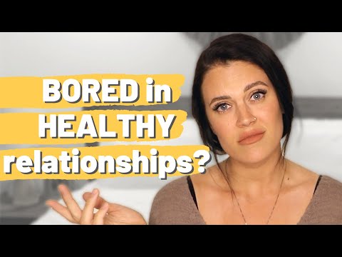 Why do I feel BORED in healthy relationships? Why do STABLE relationships make me want to RUN?!
