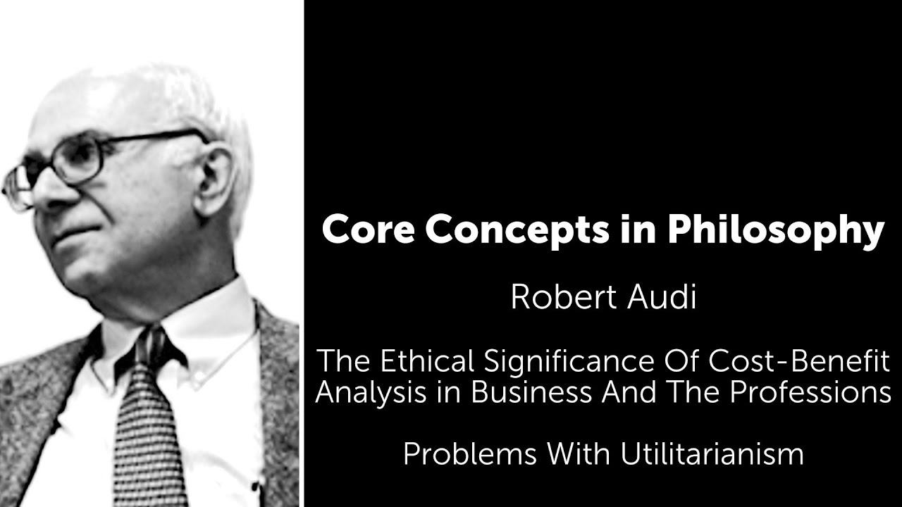 Robert Audi, Ethical Significance of Cost Benefit Analysis | Problems With Utilitarianism