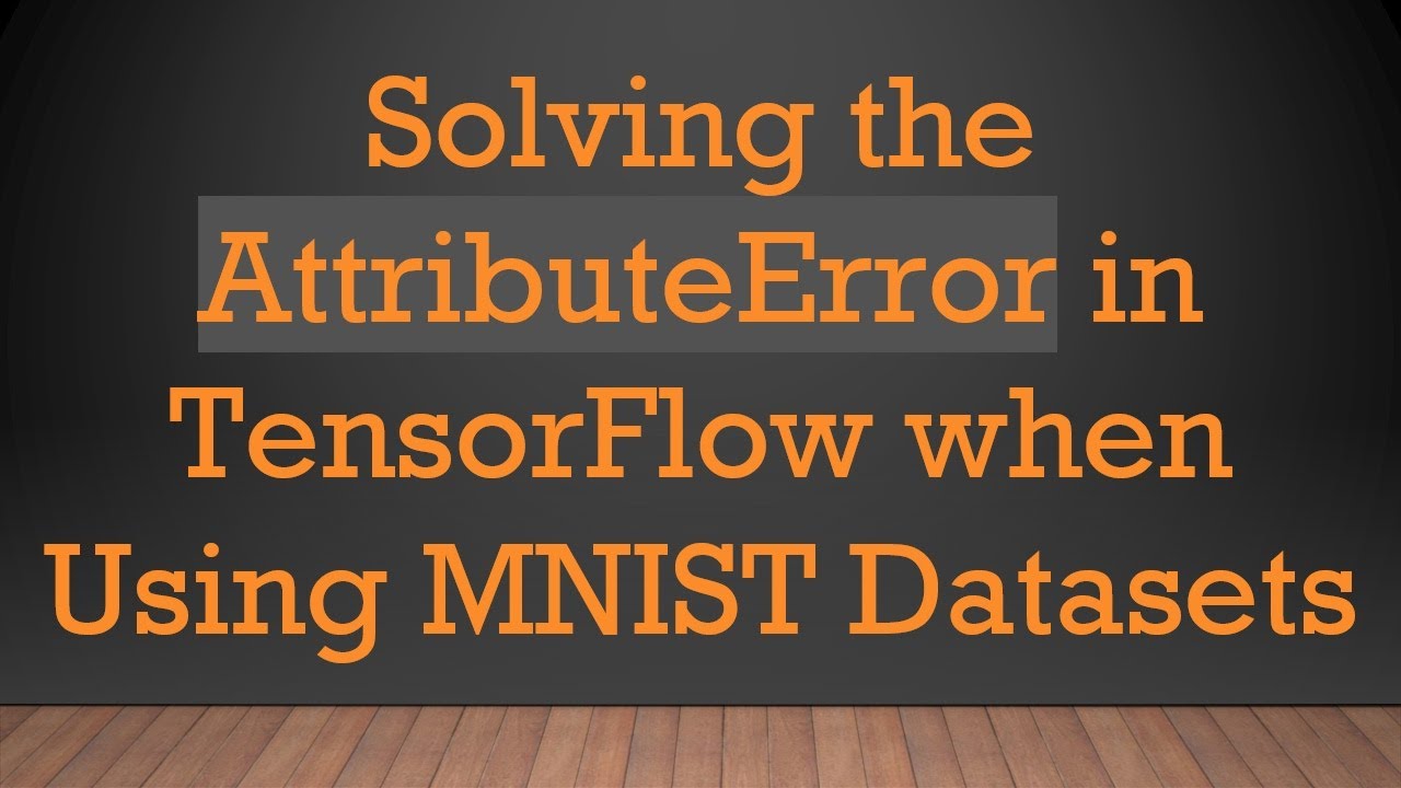 Solving the AttributeError in TensorFlow when Using MNIST Datasets