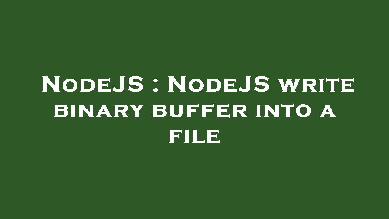 NodeJS : NodeJS write binary buffer into a file