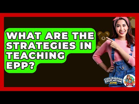 What Are The Strategies In Teaching EPP? - Childhood Education Zone