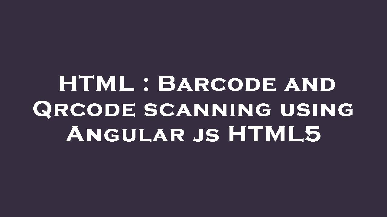 HTML : Barcode and Qrcode scanning using Angular js HTML5
