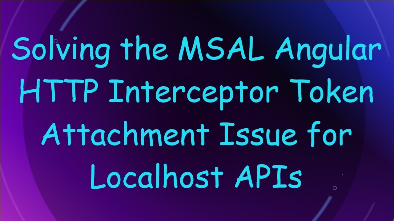 Solving the MSAL Angular HTTP Interceptor Token Attachment Issue for Localhost APIs