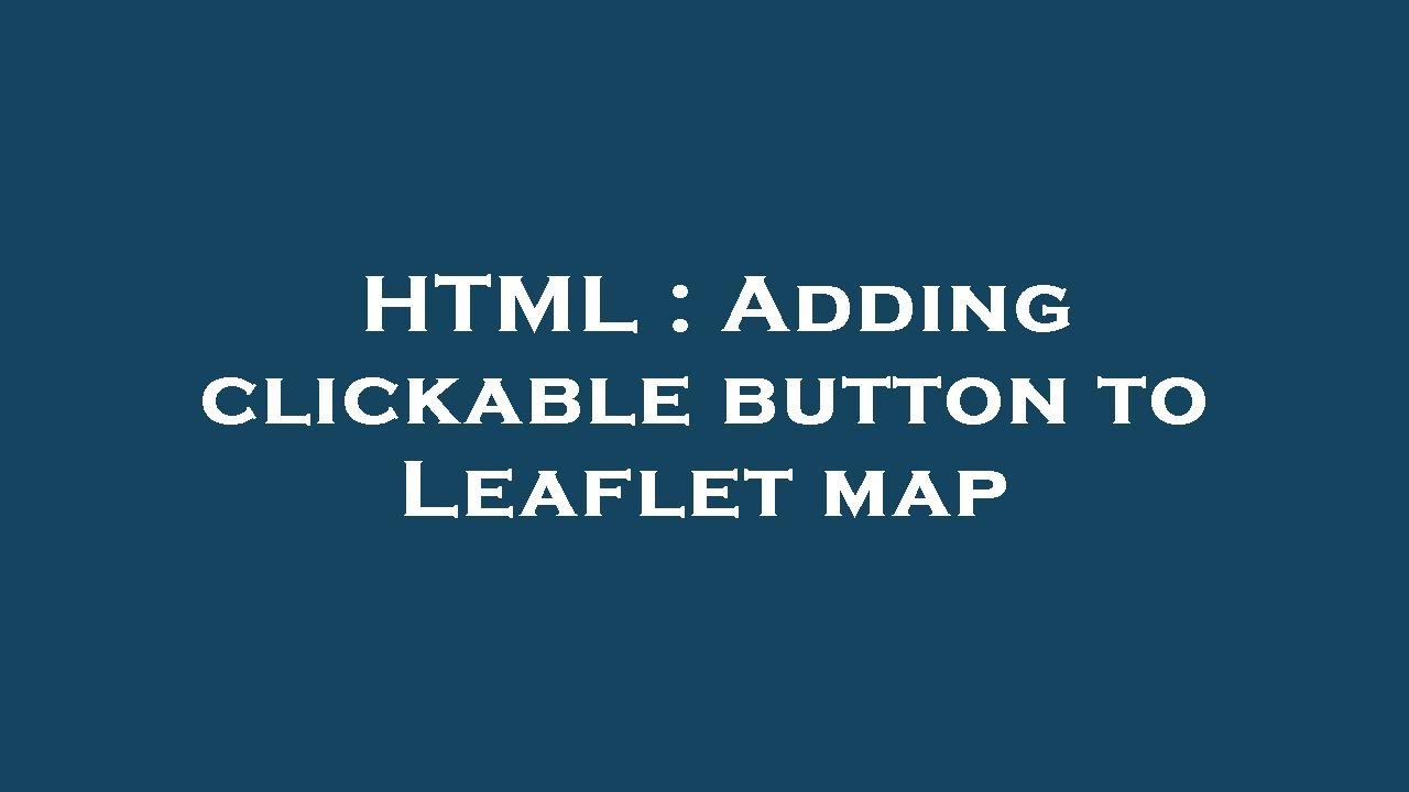 HTML : Adding clickable button to Leaflet map