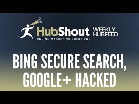 Weekly HubFeed - Bing Secure Search, Google Plus Hacked,...