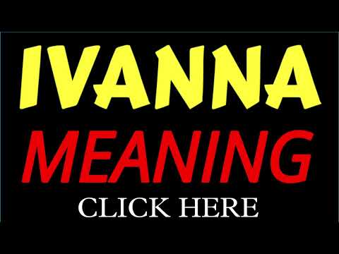 What does the name IVANNA mean | IVANNA meaning in english | Meaning of name IVANNA