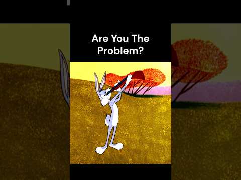 Are You The Problem?