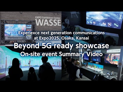 Beyond 5G ready showcase: Summary video of the On-site Event held at EXPO2025, OSAKA, KANSAI!