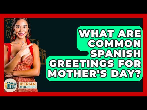 What Are Common Spanish Greetings For Mother's Day? - Iberian Wonders