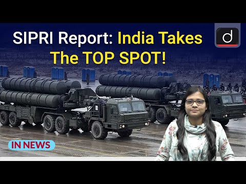 SIPRI Report India World’s Top Arms Importer | InNews | Drishti IAS English