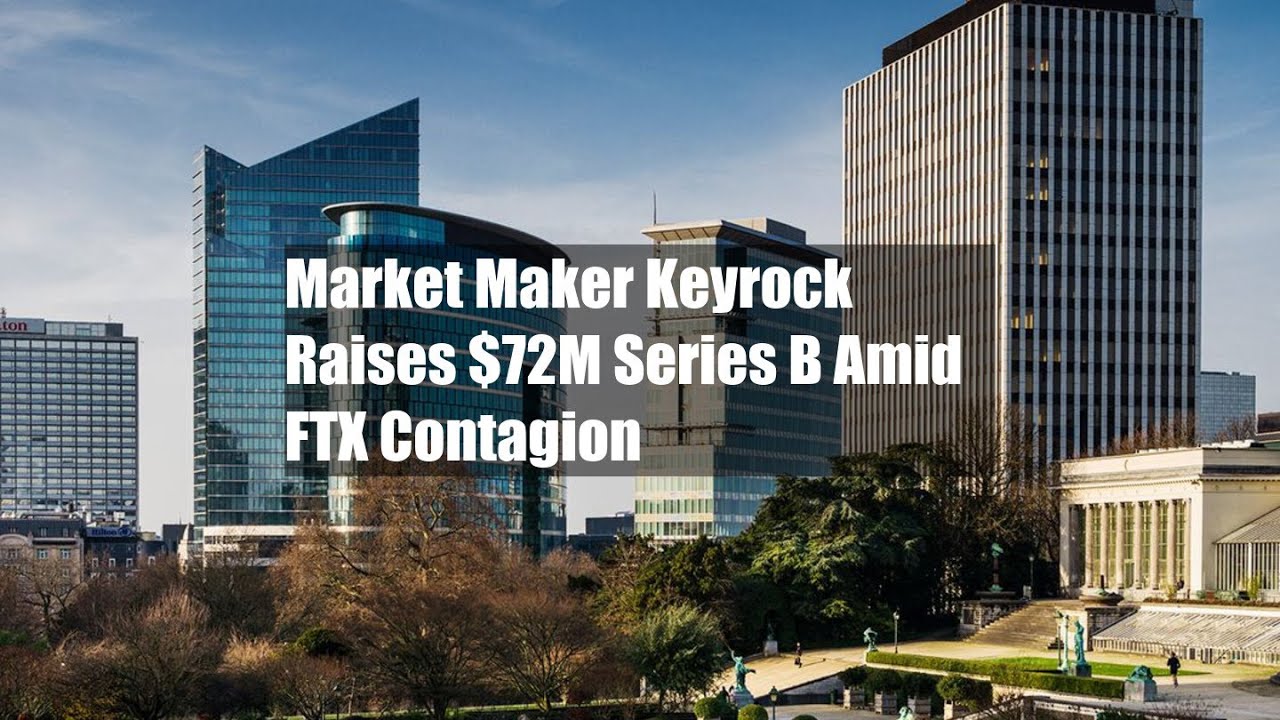 Market Maker Keyrock Raises $72M Series B Amid FTX Contagion