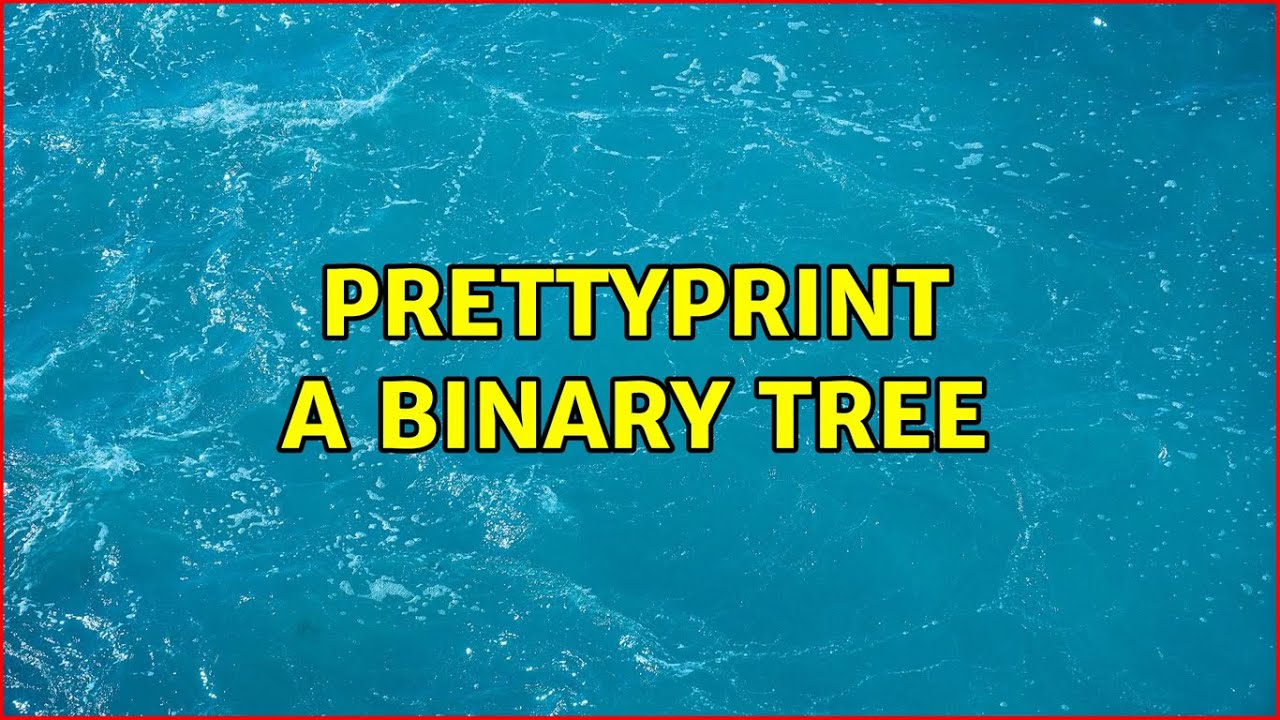 PrettyPrint a Binary Tree (3 Solutions!!)