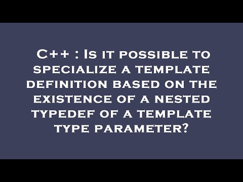 C++ : Is it possible to specialize a template definition based on the existence of a nested typedef