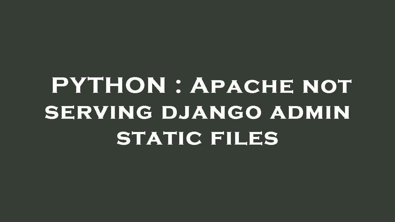 PYTHON : Apache not serving django admin static files