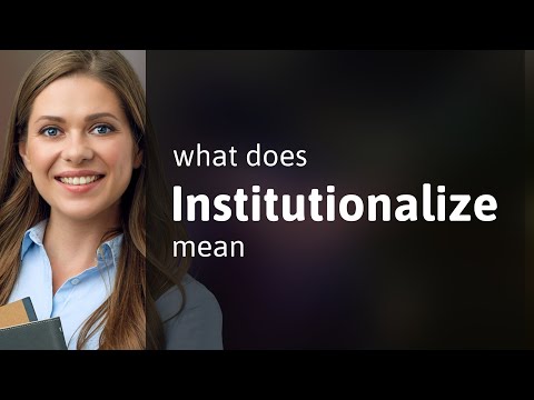 Institutionalize — INSTITUTIONALIZE definition