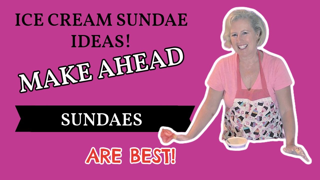Ice Cream Sundae Ideas - Make-Ahead Sundaes Are Best!