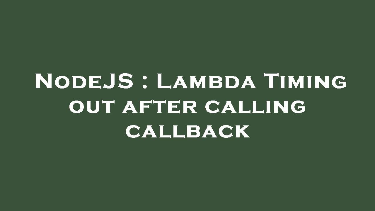 NodeJS : Lambda Timing out after calling callback