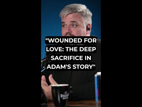 "Wounded for Love: The Deep Sacrifice in Adam's Story"