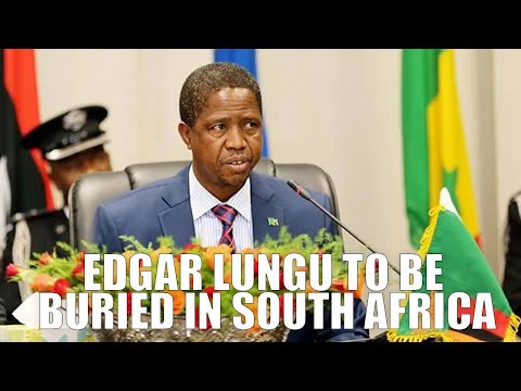 Breaking News: Edgar Lungu to Be Buried in South Africa – A First in South African History