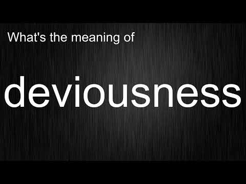 What's the meaning of "deviousness", How to pronounce deviousness?
