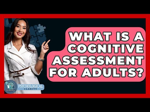 What Is A Cognitive Assessment For Adults? - Psychological Clarity
