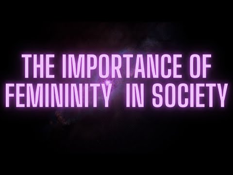 The Importance of FEMININITY in Society
