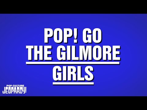 Pop! Go The Gilmore Girls | Category | POP CULTURE JEOPARDY!