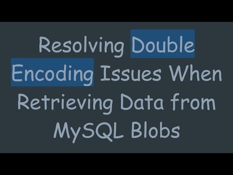 Resolving Double Encoding Issues When Retrieving Data from MySQL Blobs