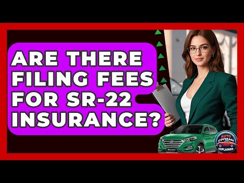 Are There Filing Fees For SR-22 Insurance? - Auto Coverage Explained