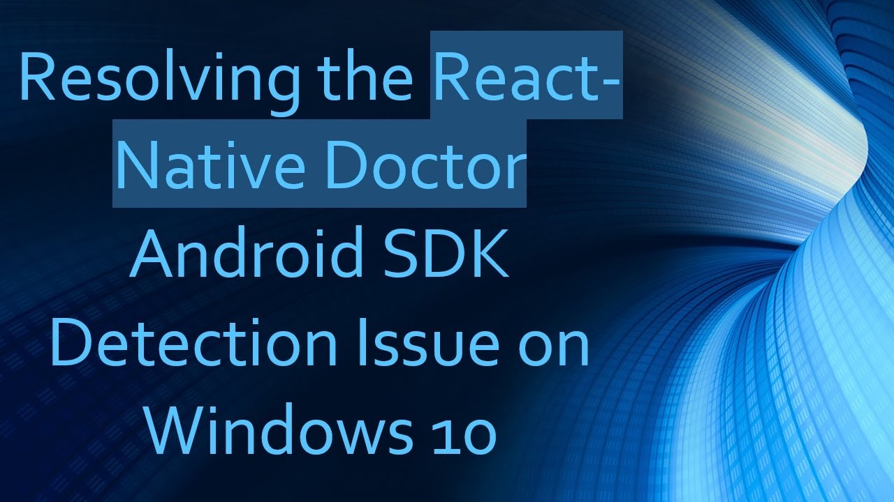 Resolving the React-Native Doctor Android SDK Detection Issue on Windows 10