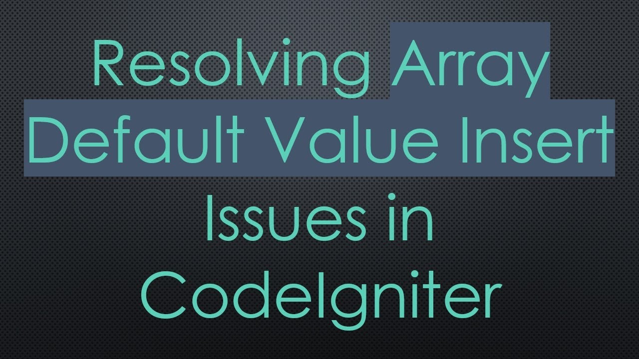Resolving Array Default Value Insert Issues in CodeIgniter
